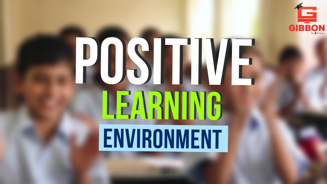 How to Create a Positive Learning Environment? – Blogs on Starting your Business with Gibbon by ...